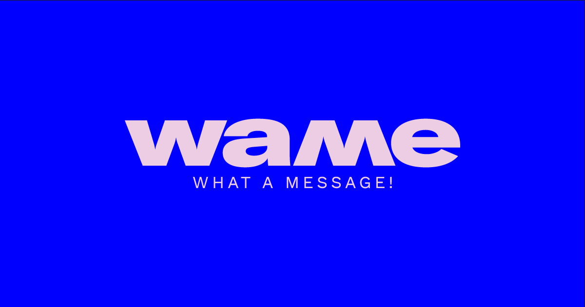 WAME - What a message!